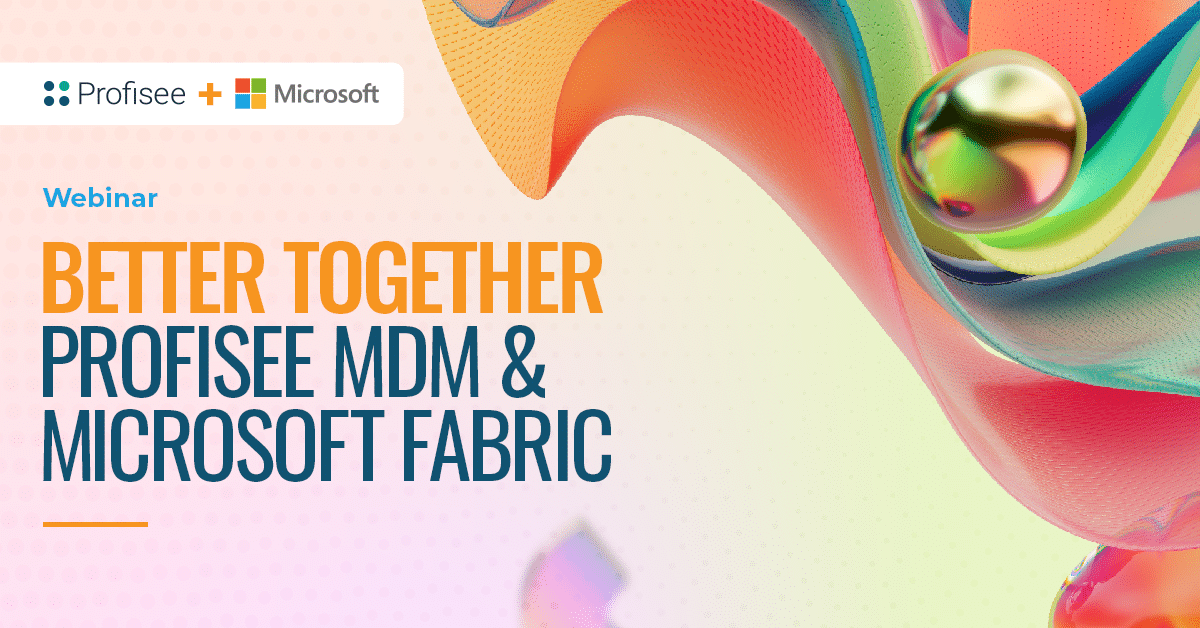 Better Together: Profisee MDM & Microsoft Fabric Better Together: Profisee MDM & Microsoft Fabric