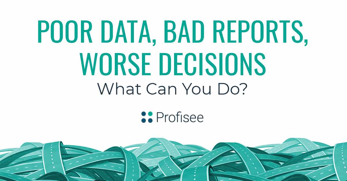 Poor Data, Bad Reports, Worse Decisions • Profisee